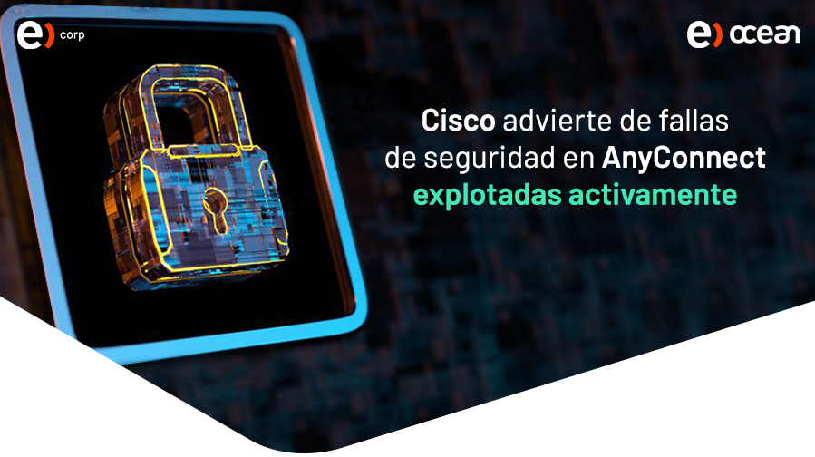 Cisco advierte de fallas de seguridad en AnyConnect explotadas activamente