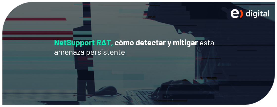NetSupport RAT, cómo detectar y mitigar esta amenaza persistente